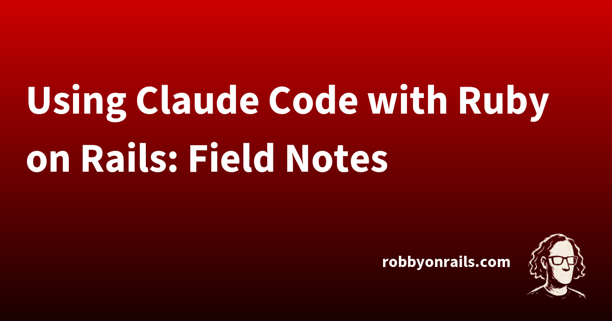 Using Claude Code with Ruby on Rails: Field Notes | Robby on Rails