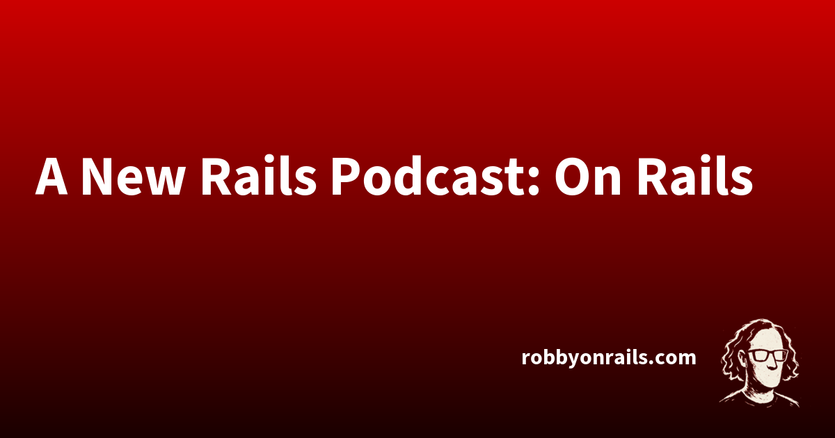 A New Rails Podcast: On Rails | Robby on Rails